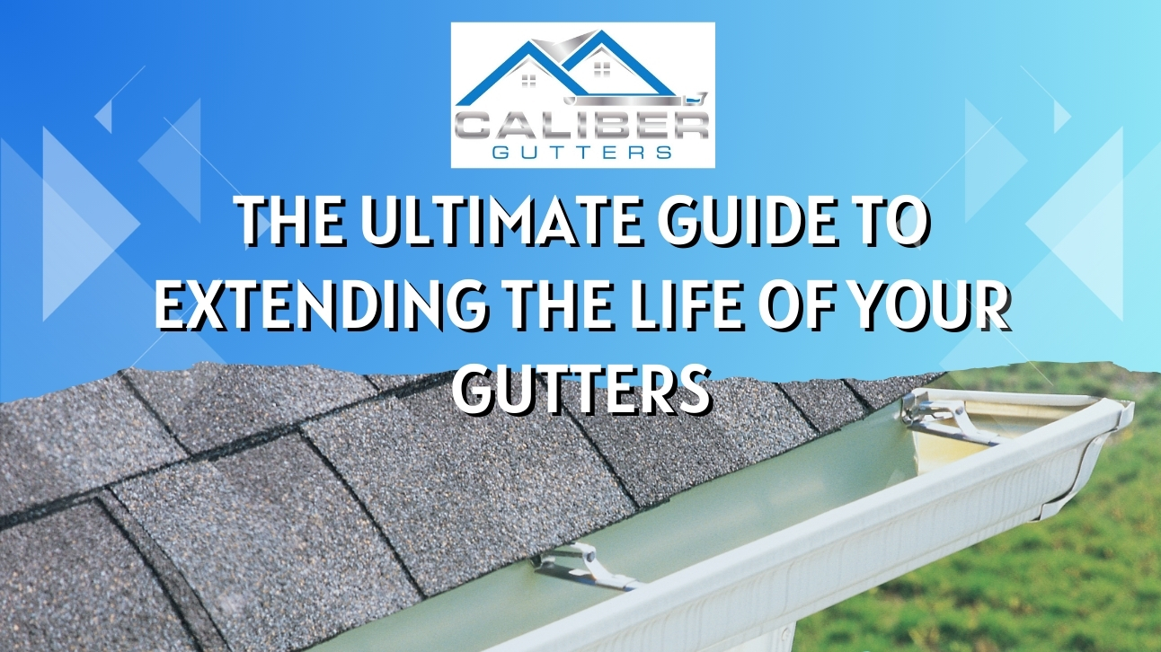 The Ultimate Guide to Extending the Life of Your Gutters